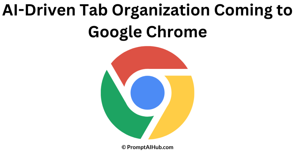 Google Chrome to Revolutionize Tab Management with AI-Powered 'Organize Tabs' Feature - Promptsaihub